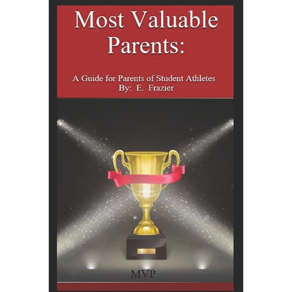 Most Valuable Parents : A Guide for Parents of Student Athletes By: E ...