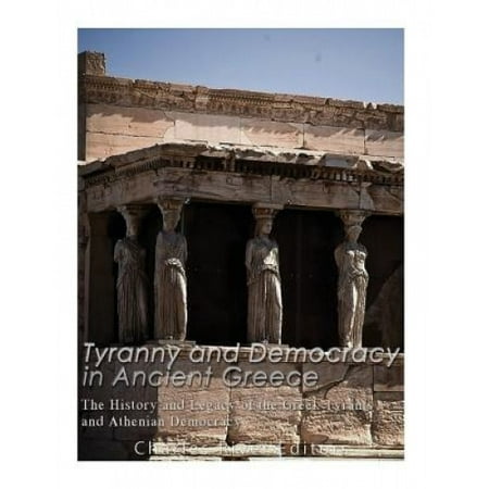 Tyranny and Democracy in Ancient Greece: The History and Legacy of the ...