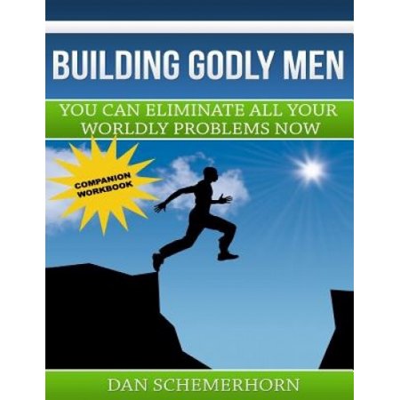 Building Godly Men the Workbook: You Can Eliminate All Your Worldly ...