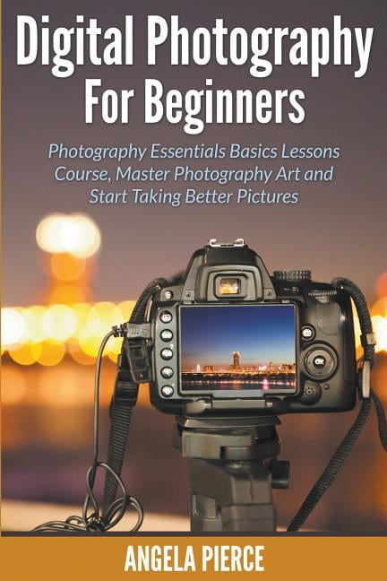 Digital Photography For Beginners : Photography Essentials Basics ...