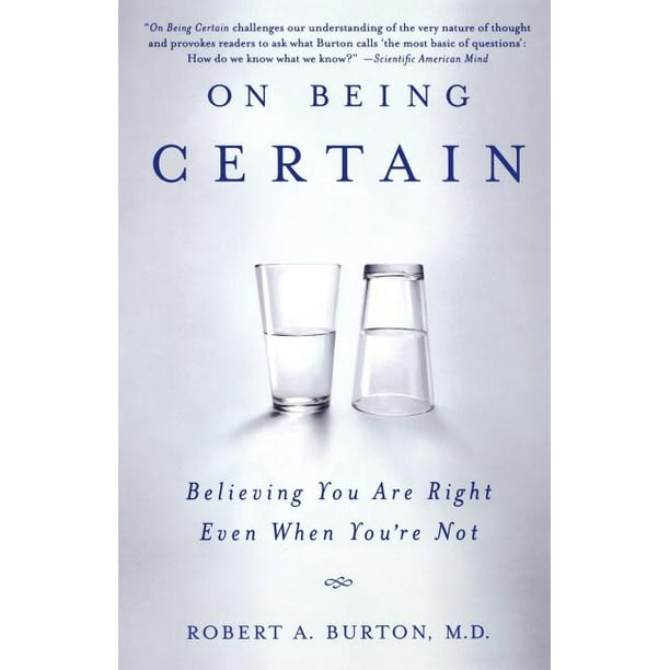 On Being Certain : Believing You Are Right Even When You're Not ...