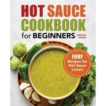 The Complete Hot Sauce Cookbook: 60 Fiery Hot Sauce Recipes from Around ...