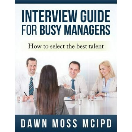 Interview Guide for Busy Managers: How to select the best talent ...