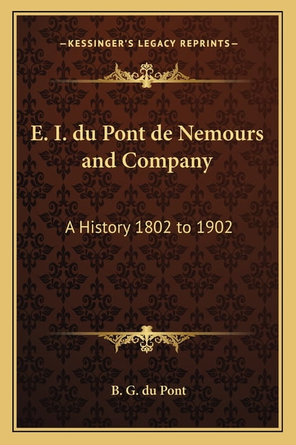 E. I. du Pont de Nemours and Company : A History 1802 to 1902 ...