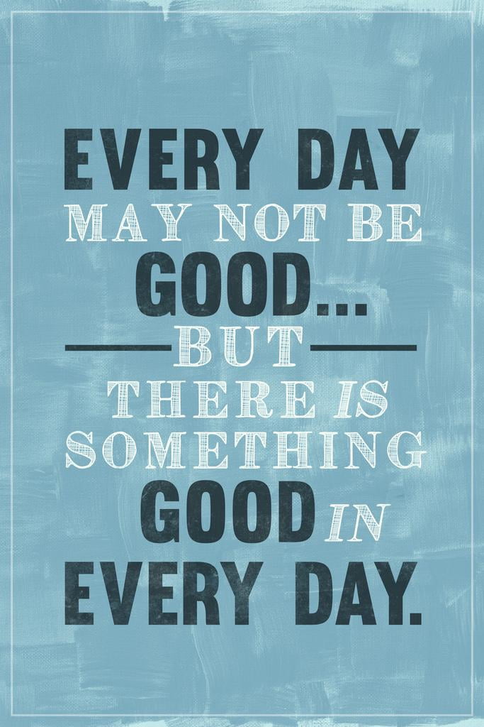 Every Day May Not Be Good But Theres Good In Every Day Famous ...