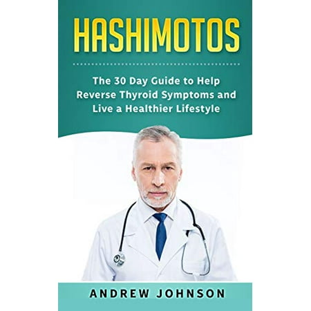 Hashimotos: The 30 Day Guide to Help Reverse Thyroid Symptoms and Live ...