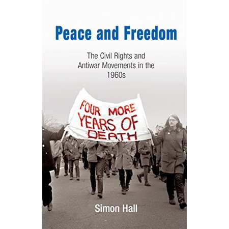 Peace and Freedom: The Civil Rights and Antiwar Movements in the 1960s ...
