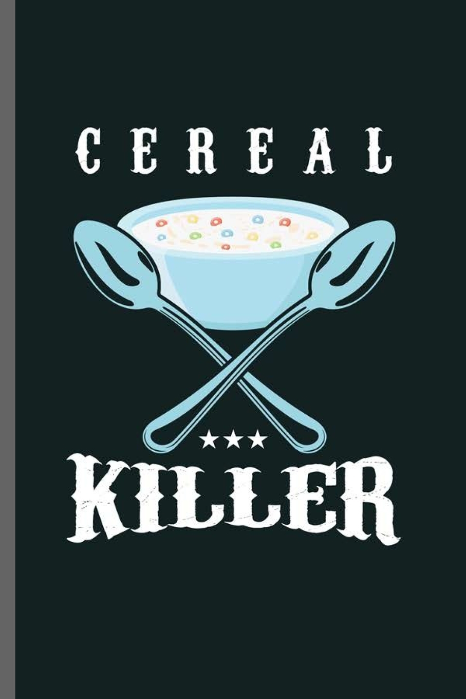 Cereal Killer Cool Cereal Design Funny Sayings Blank Journal Gift 6 cereal-killer-cool-cereal-design-funny-sayings-blank-journal-gift-6