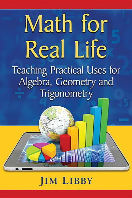 Math for Real Life : Teaching Practical Uses for Algebra, Geometry and ...
