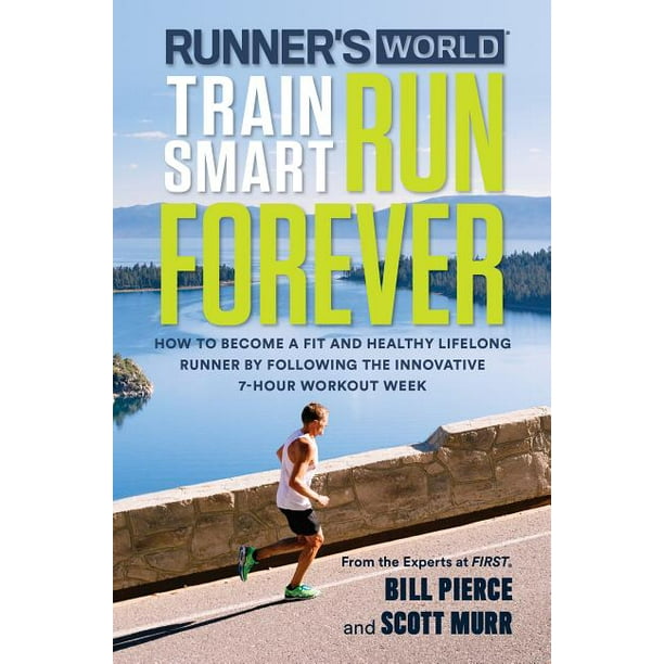 Runner's World Train Smart, Run Forever : How to Become a Fit and ...