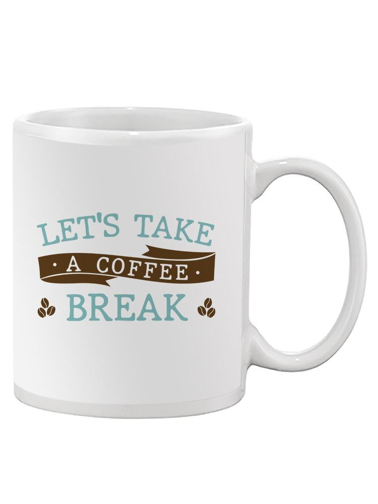 Lets Take A Coffee Break Mug - Smartprints Designs, - Walmart.com