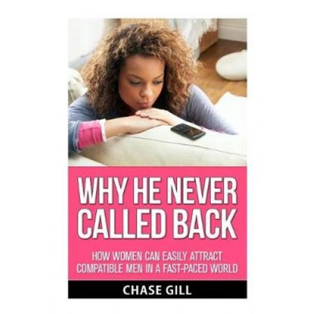 Why He Never Called Back: How Women Can Easily Attract Compatible Men ...