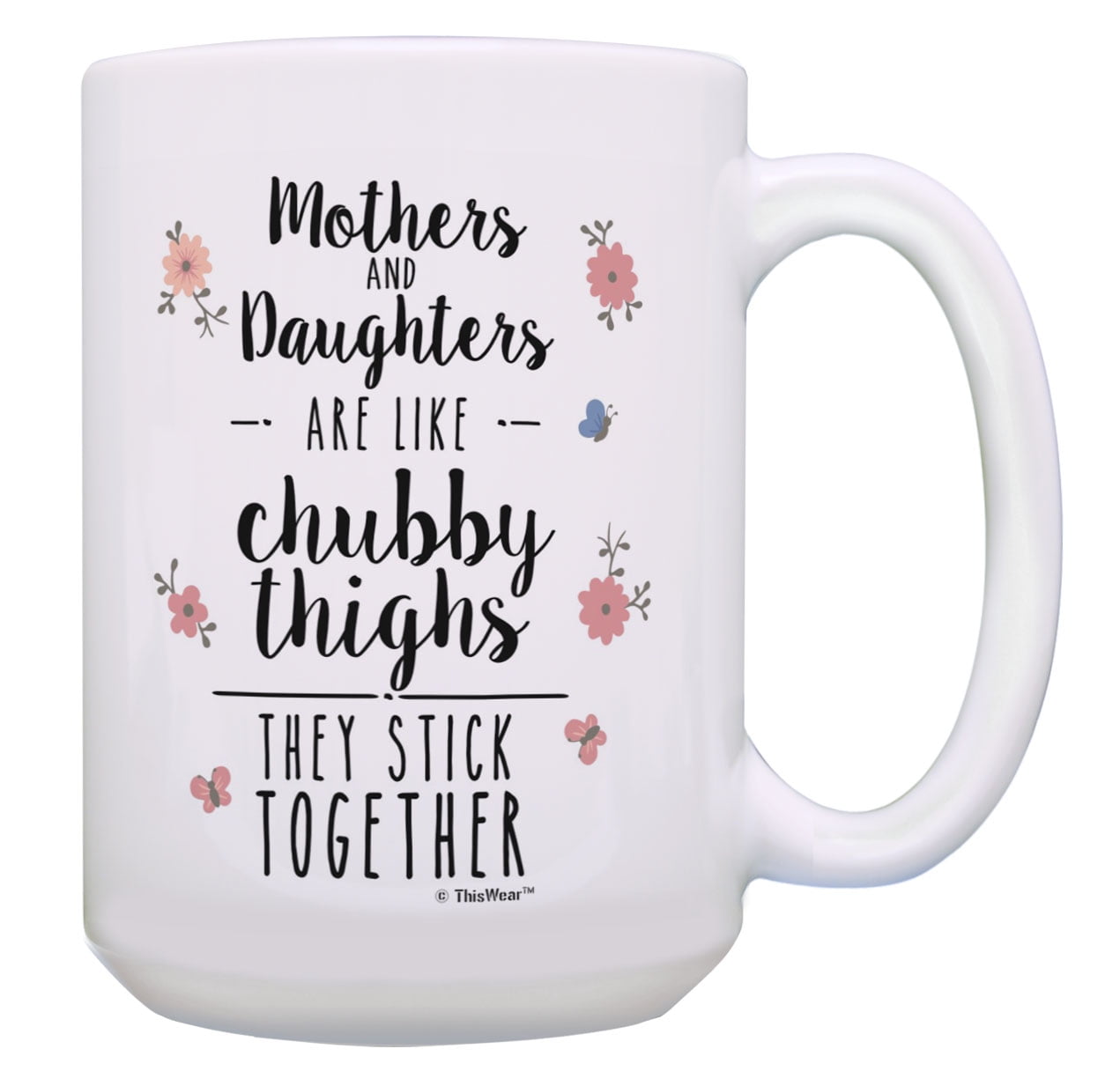 ThisWear Mother Daughter Mugs Mothers Daughters Like Chubby Thighs They ...