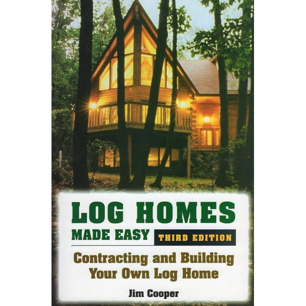 Log Homes Made Easy : Contracting and Building Your Own Log Home ...