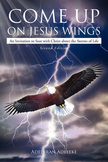 Come Up on Jesus Wings : An Invitation to Soar with Christ Above the ...