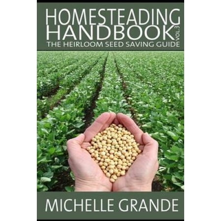 Homesteading Handbook vol. 3: The Heirloom Seed Saving Guide ...