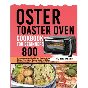 Oster Toaster Oven Cookbook for Beginners 800 : The Complete Guide of ...