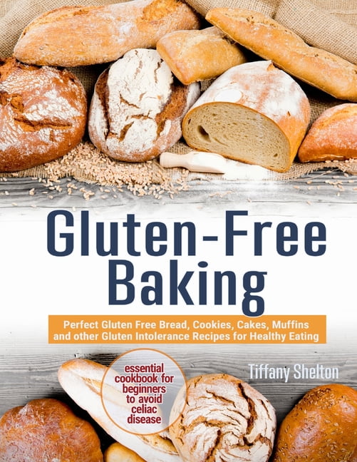 Gluten-Free Baking : Perfect Gluten Free Bread, Cookies, Cakes, Muffins ...