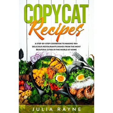 Copycat Cookbook: Making at Home Your Favorite Recipes from the Most ...