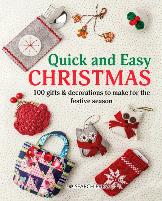 Quick and Easy Christmas : 100 Gifts & Decorations to Make for the ...