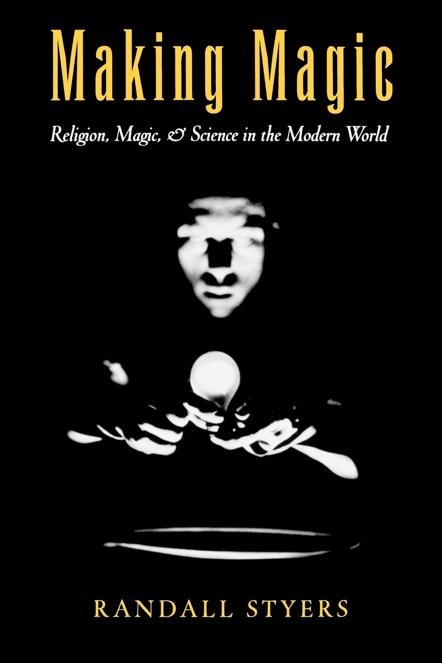Making Magic : Religion, Magic, and Science in the Modern World ...