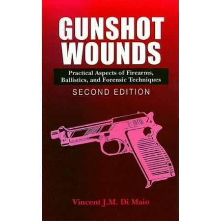 Gunshot Wounds: Practical Aspects of Firearms, Ballistics, and Forensic ...