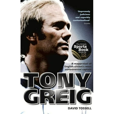 Tony Greig: A Reappraisal of English Cricket's Most Controversial ...
