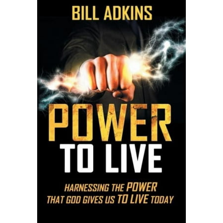 Power to Live: Harnessing the Power That God Gives Us to Live Today ...