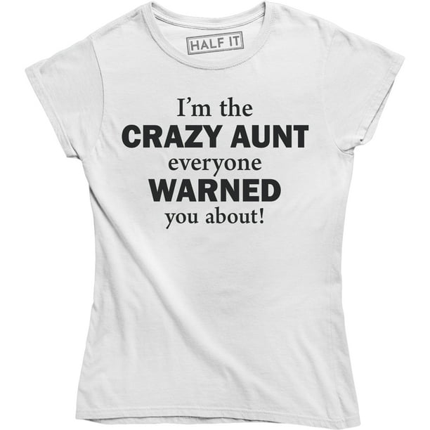 Im The Crazy Aunt Everyone Warned You About Funny Auntie Womens T