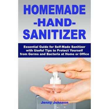 Homemade Hand Sanitizer: Practical Homemade Recipes To Make Anti-Viral And Anti-Bacterial Hand ...