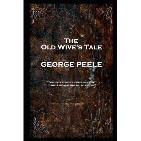 George Peele - The Old Wive's Tale: 'For your further entertainment, it ...