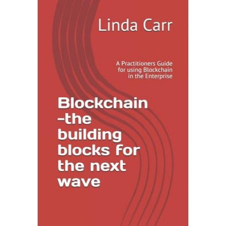 Blockchain --The Building Blocks for the Next Wave: A Practitioners ...