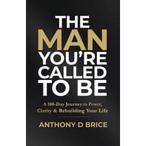 The Man You're Called to Be: A 100-Day Journey to Power, Clarity ...