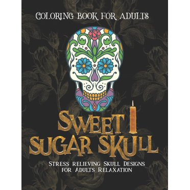 Sugar Skull Coloring Book: A Day of the Death Sugar Skulls Coloring ...