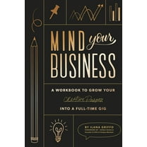 Mind Your Business : A Workbook to Grow Your Creative Passion Into a ...