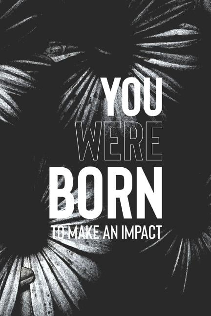 You Were Born To Make An Impact: Daily Success, Motivation and Everyday ...