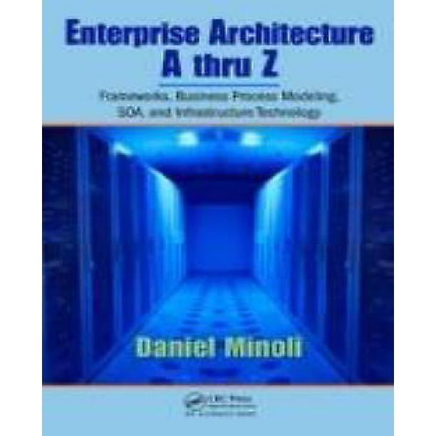 Enterprise Architecture A to Z: Frameworks, Business Process Modeling ...