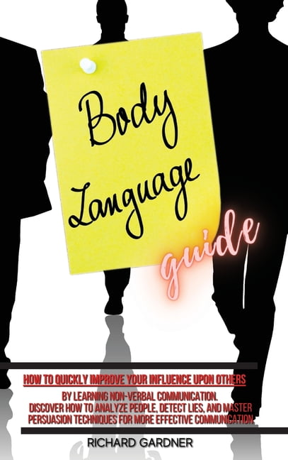 Body Language Guide : How to quickly improve your influence upon others ...