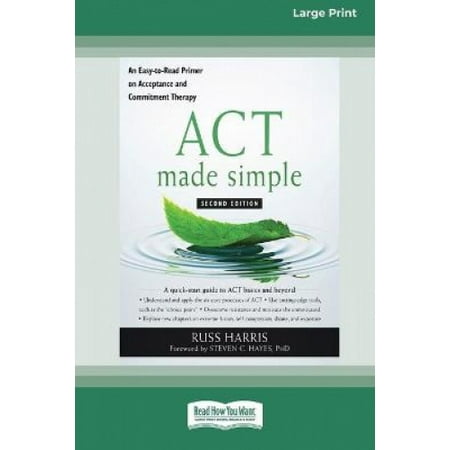 ACT Made Simple: An Easy-To-Read Primer on Acceptance and Commitment Therapy (16pt Large Print ...
