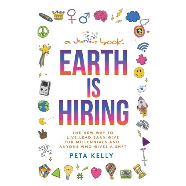 Earth Is Hiring : The New Way to Live, Lead, Earn and Give for ...