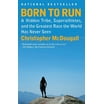 Born to Run: A Hidden Tribe, Superathletes, and the Greatest Race the ...