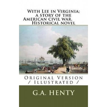 With Lee in Virginia; a story of the American civil war. Historical ...