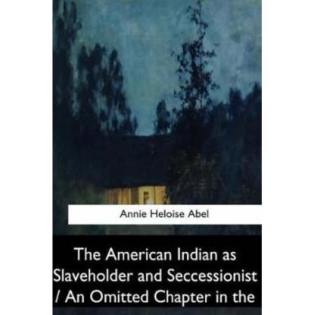 The American Indian as Slaveholder and Seccessionist / An Omitted ...