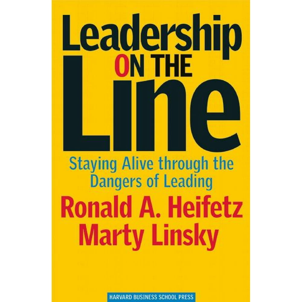 Leadership on the Line : Staying Alive Through the Dangers of Leading ...