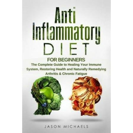 Anti-Inflammatory Diet for Beginners: The Complete Guide to Healing Your Immune System ...