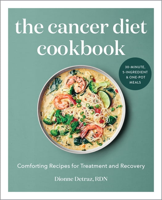 The Cancer Diet Cookbook : Comforting Recipes for Treatment and ...