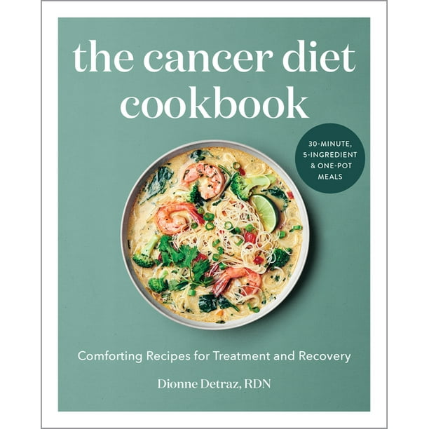 The Cancer Diet Cookbook : Comforting Recipes for Treatment and ...