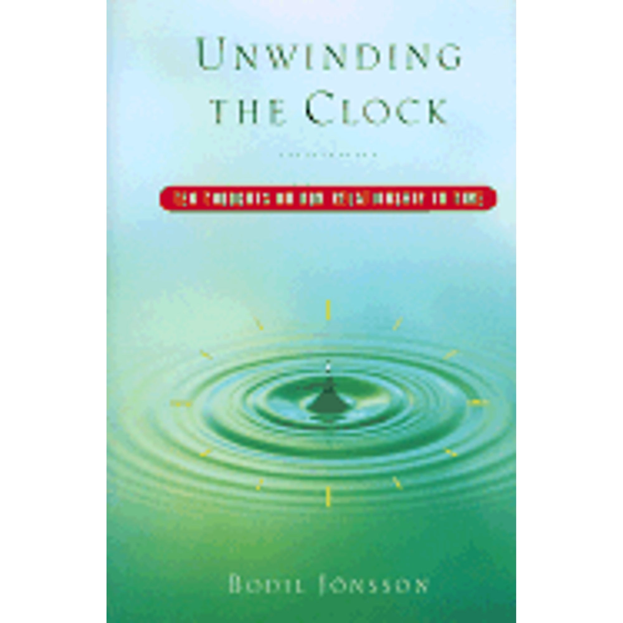 Unwinding the Clock : Ten Thoughts on Our Relationship to Time ...
