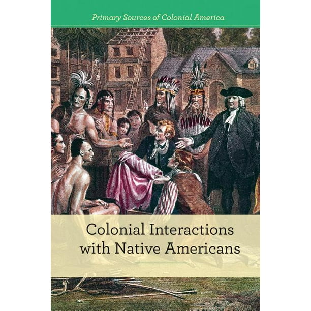 Primary Sources of Colonial America: Colonial Interactions with Native ...