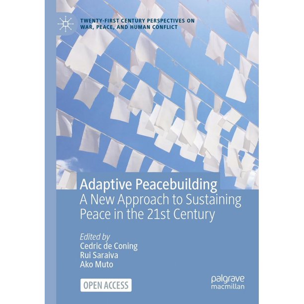 Adaptive Peacebuilding: A New Approach to Sustaining Peace in the 21st ...